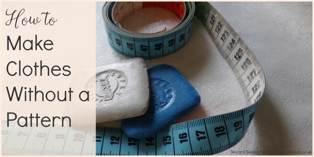  How To Make Clothes Without A Pattern Tea And A Sewing Machine